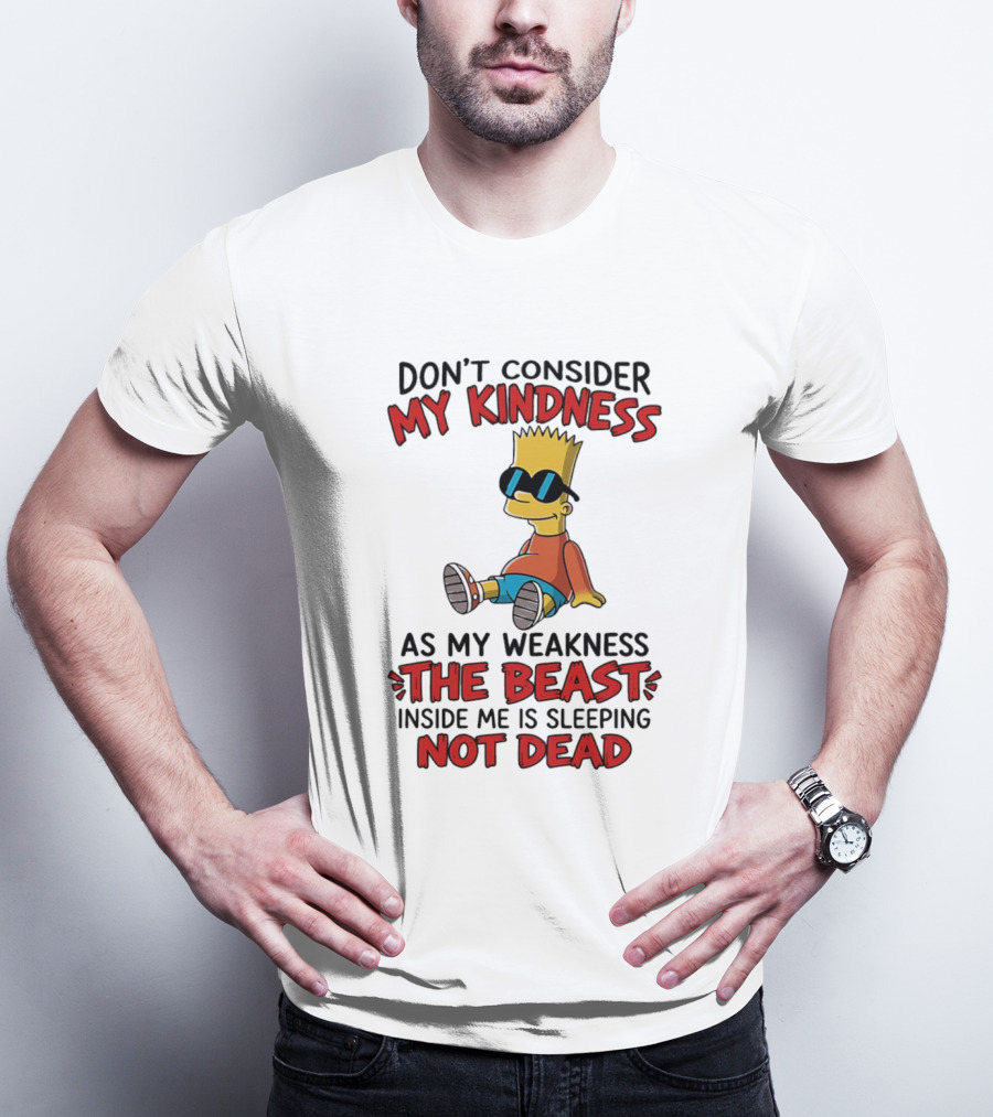 Bart Simpson Don't Consider My Kindness The Beast Inside Me Is Sleeping Not Dead T-Shirt