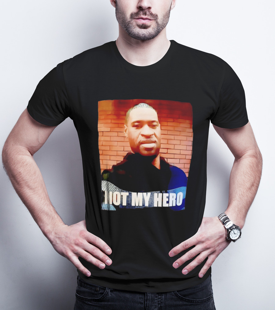 George Floyd Not My Hero T-Shirt