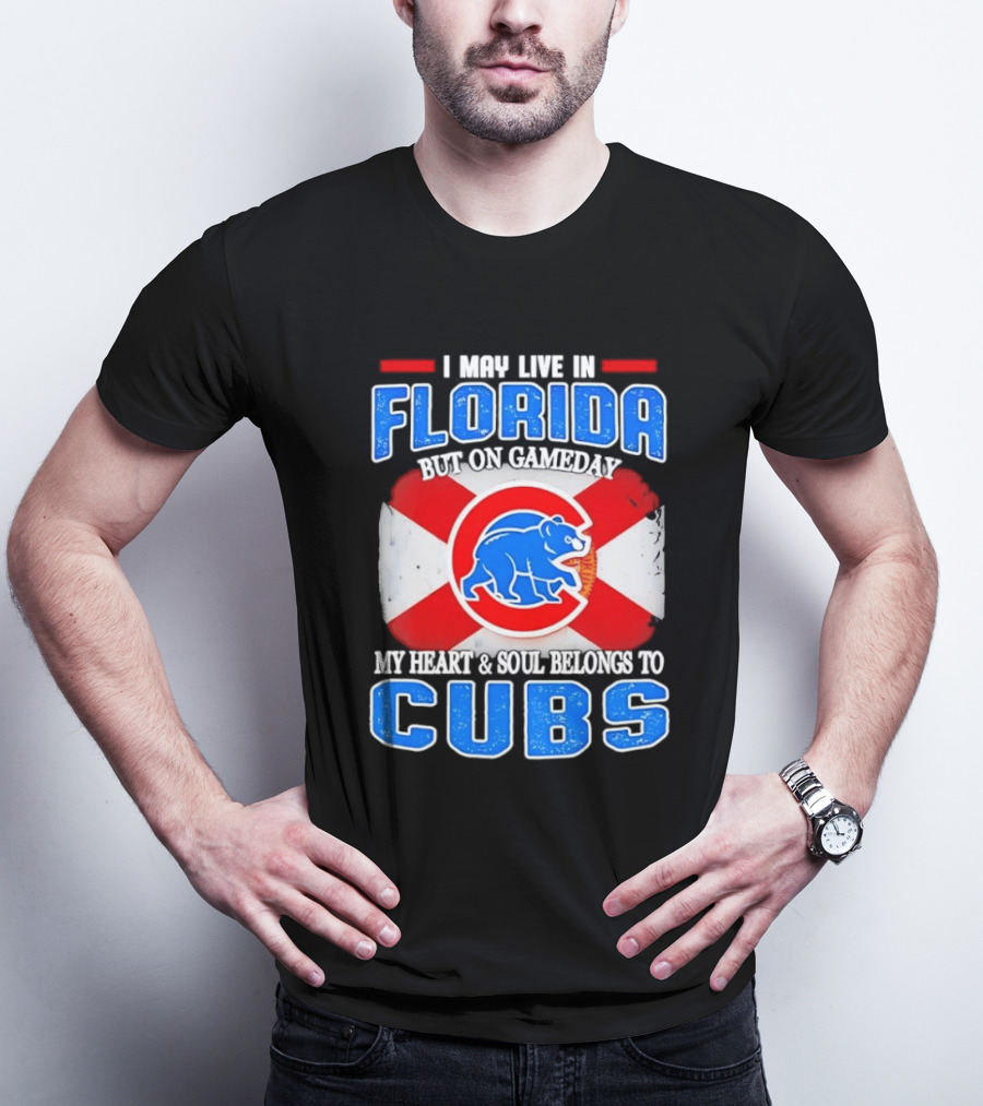 I May Live In Florida But On Gameday My Heart And Soul Belongs To Cubs T-Shirt