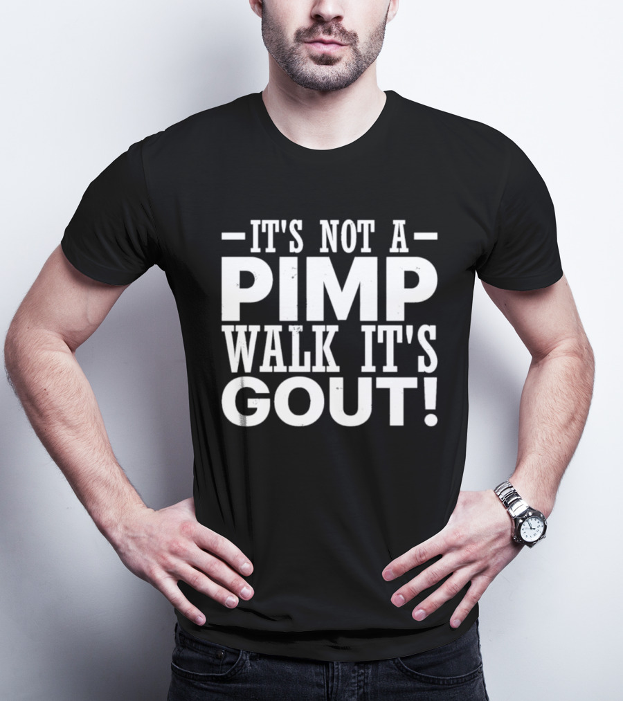 It's Not A Pimp Walk It's Gout Humorous Phrase T-Shirt