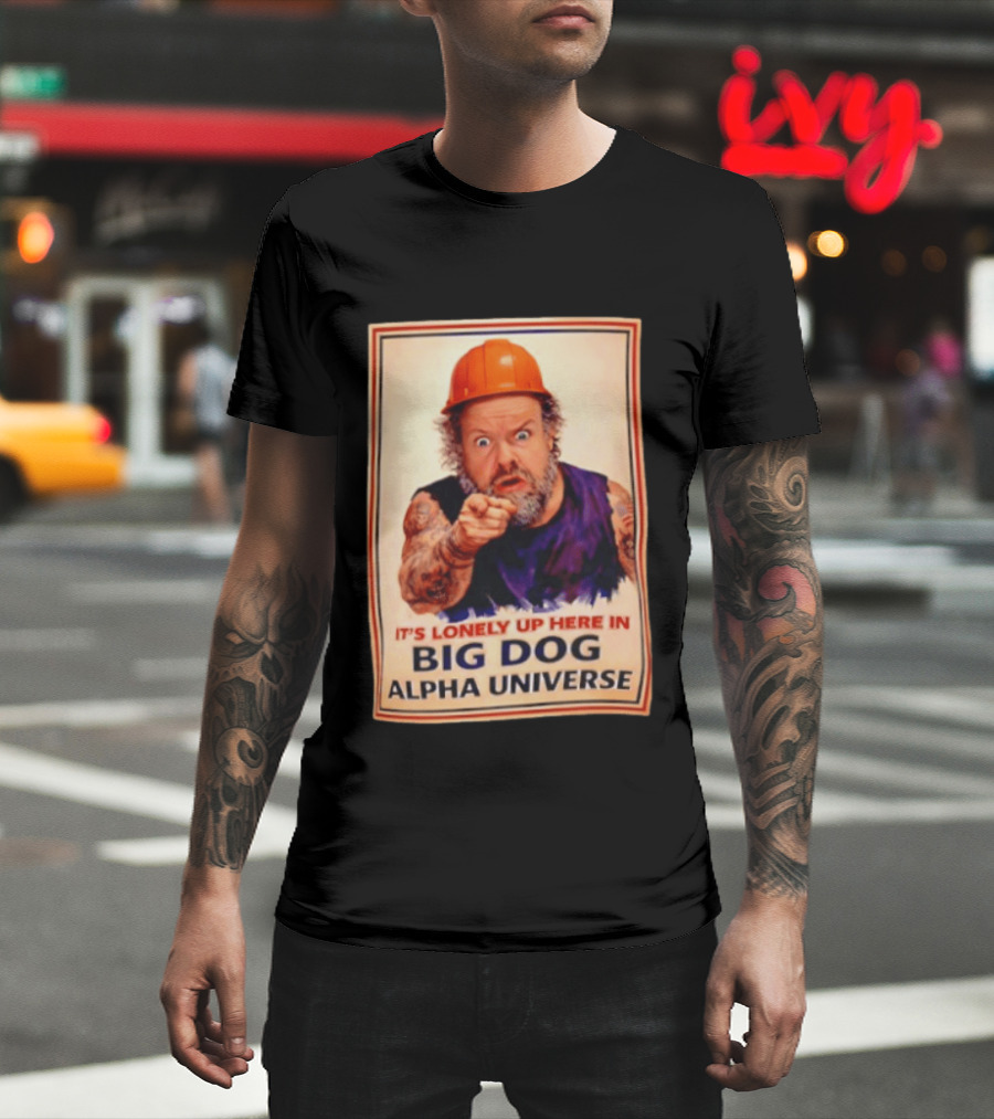 Big Dog Alpha Universe It's Lonely Up Here Man Builders T-Shirt