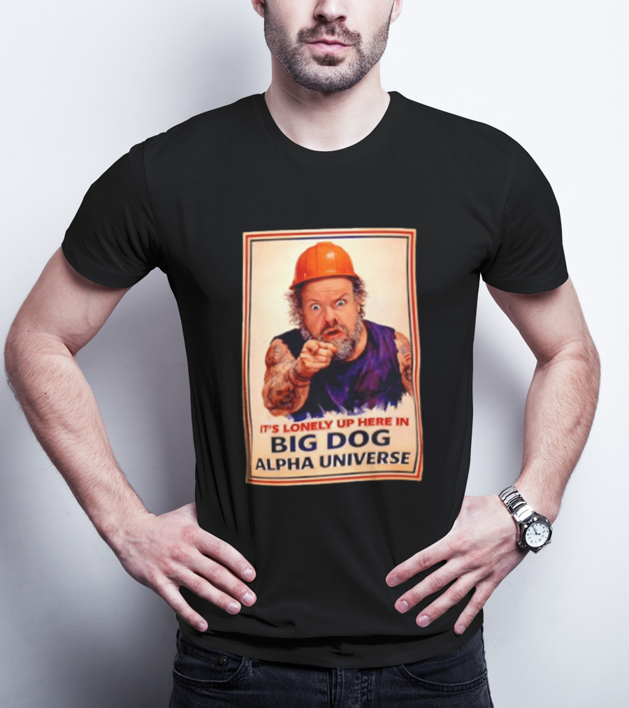Big Dog Alpha Universe It's Lonely Up Here Man Builders T-Shirt