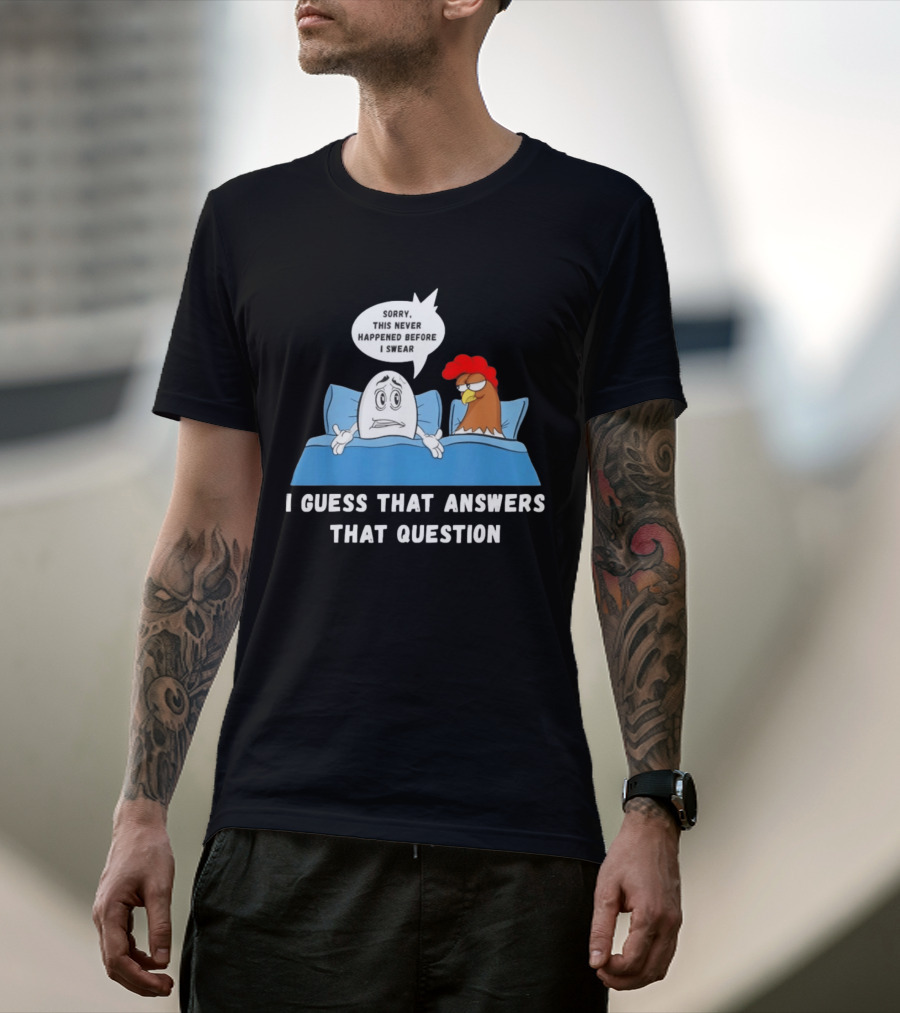I Guess That Answers That Question Sorry This Never Happened Before I Swear Egg And Chicken In Bed T-Shirt