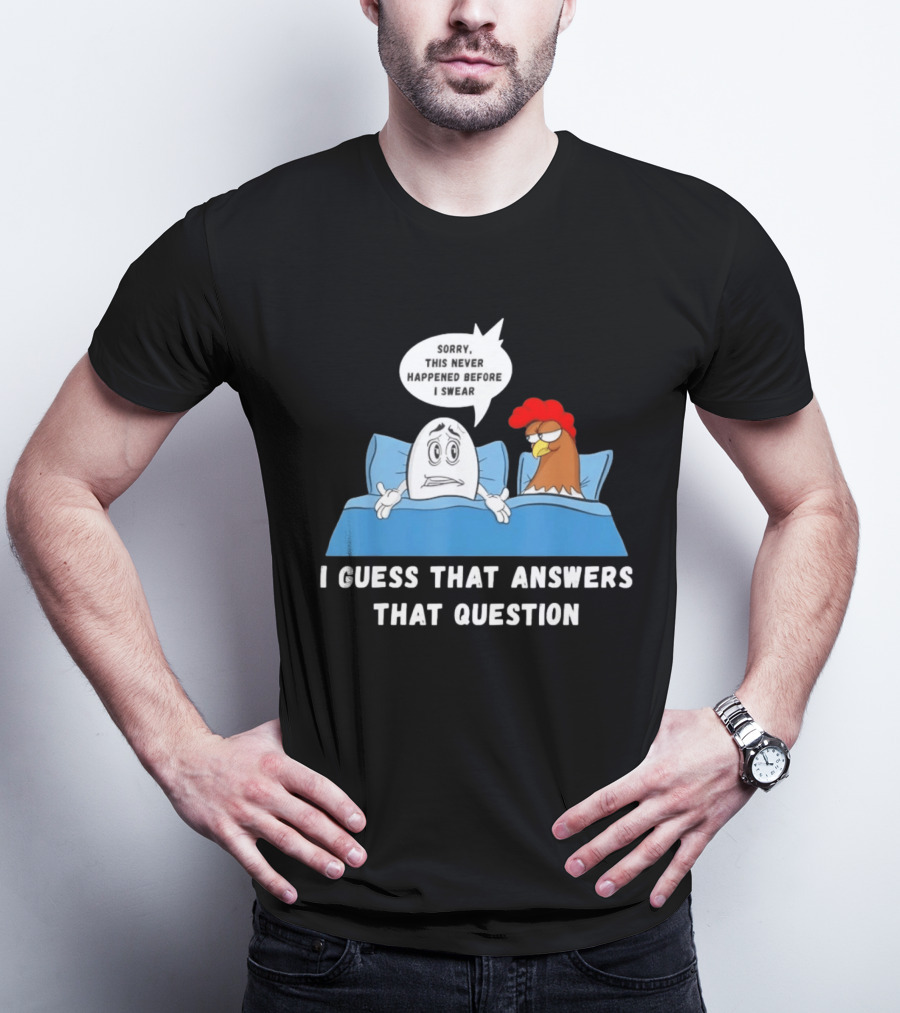 I Guess That Answers That Question Sorry This Never Happened Before I Swear Egg And Chicken In Bed T-Shirt