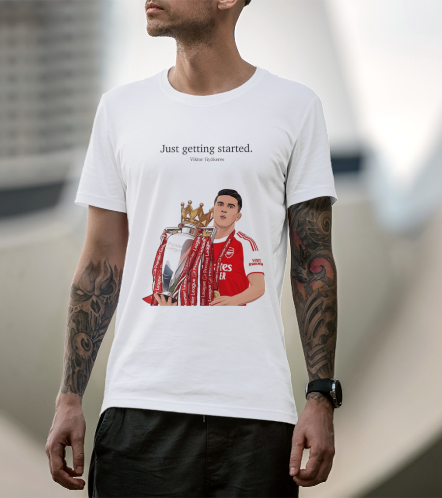 Viktor Gyokeres Premier League Arsenal Just Getting Started T-Shirt
