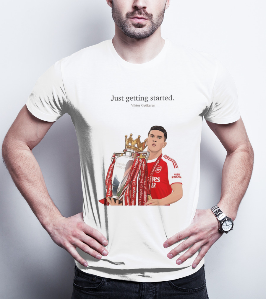 Viktor Gyokeres Premier League Arsenal Just Getting Started T-Shirt