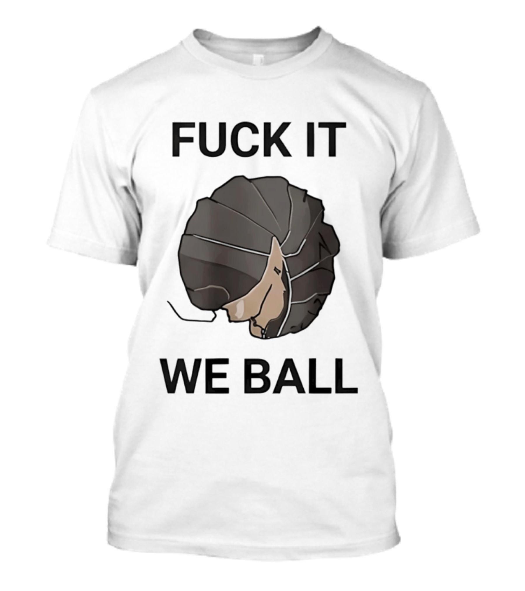 Fuck It We Ball Confidently Moving Forward With Determination T-Shirt