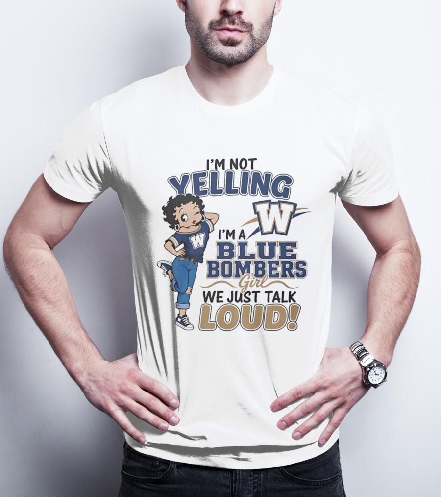 I'm Not Yelling I'm A Blue Bombers Girl We Just Talk Loud W T-Shirt