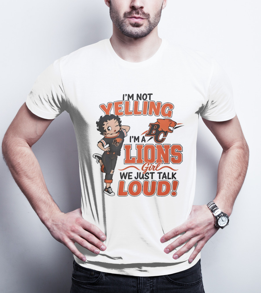 I'm Not Yelling I'm A BC Lions Girl We Just Talk Loud T-Shirt