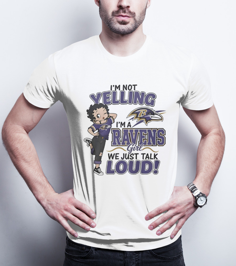 I'm Not Yelling I'm A Ravens Girl We Just Talk Loud T-Shirt