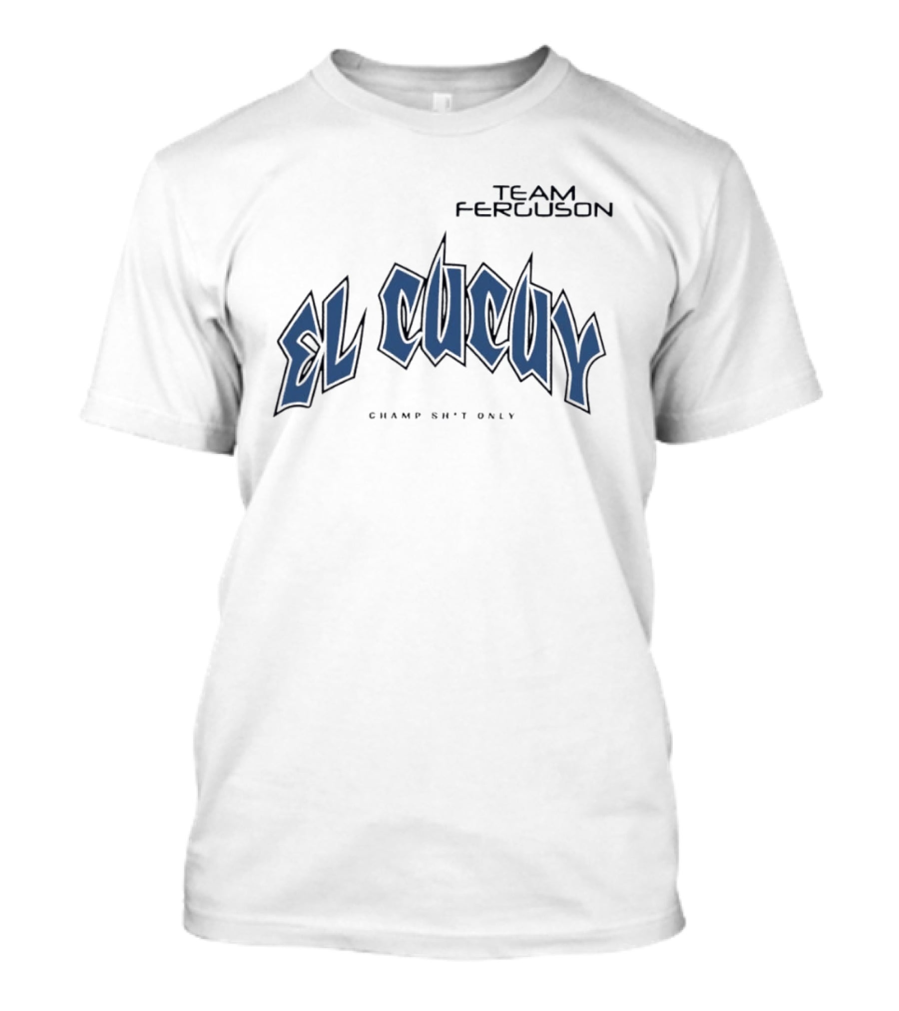 Team Ferguson El Cucuy Champ Shit Only T-Shirt