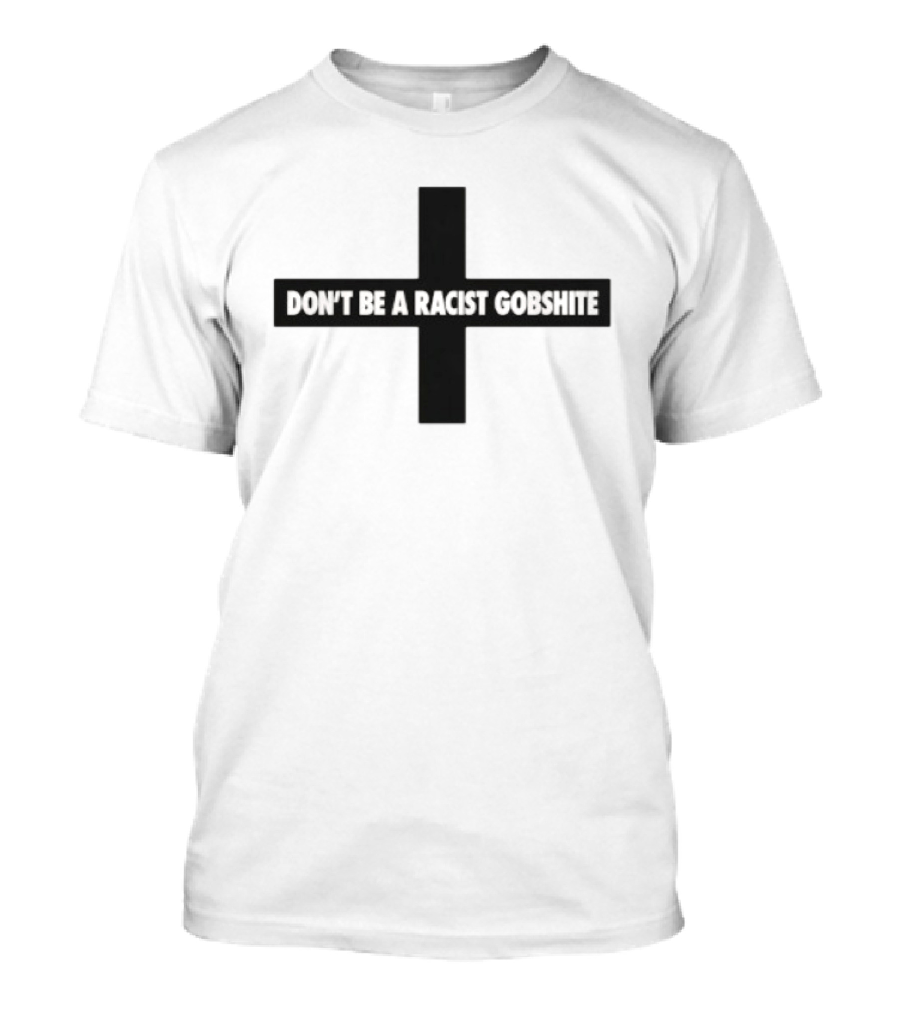 Don't Be A Racist Gobshite Cross Symbol Anti Racism Message T-Shirt
