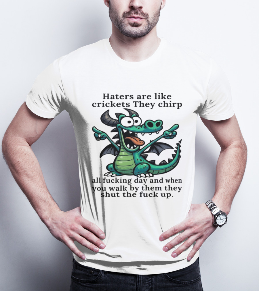 Haters Are Like Crickets Funny Dragon Humor T-Shirt