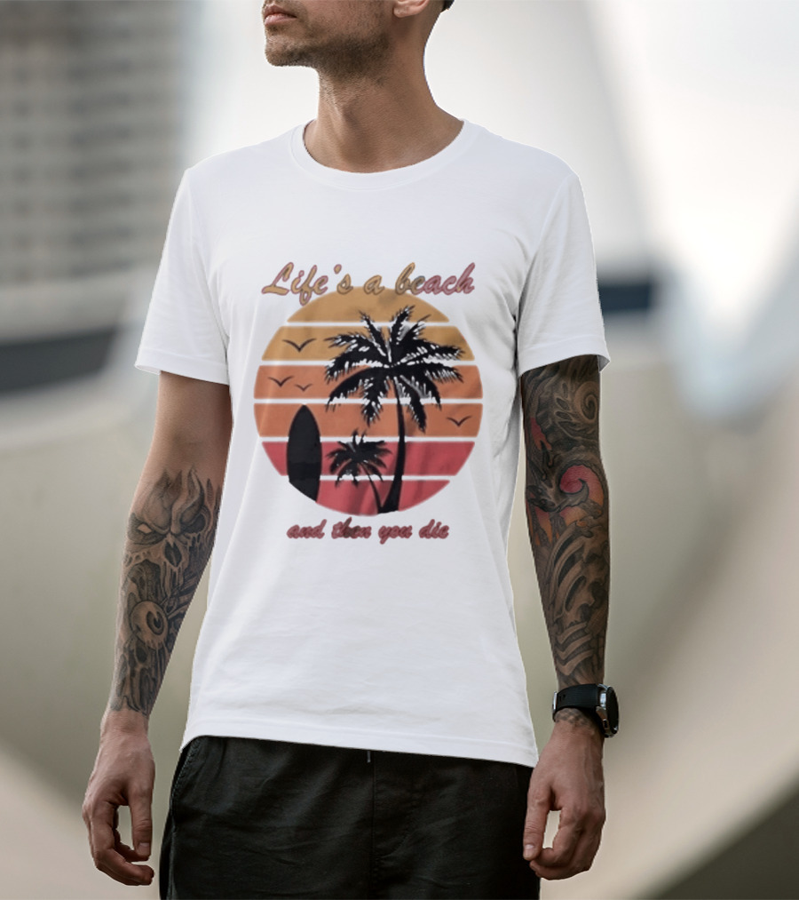 Life's A Beach And Then You Die Surfboard Palm Tree Sunset T-Shirt