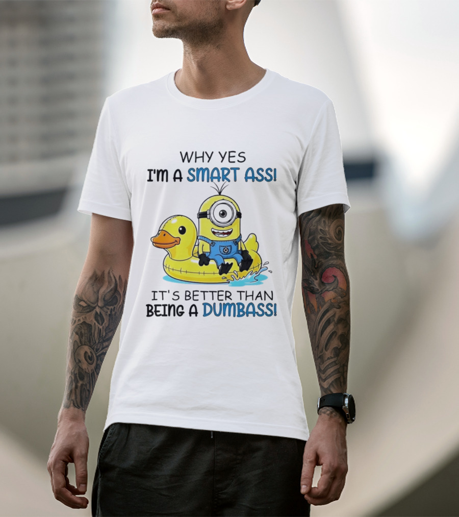 Minion Why Yes I'm A Smart Ass It's Better Than Being A Dumbass Rubber Duck T-Shirt