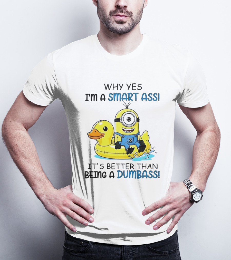 Minion Why Yes I'm A Smart Ass It's Better Than Being A Dumbass Rubber Duck T-Shirt
