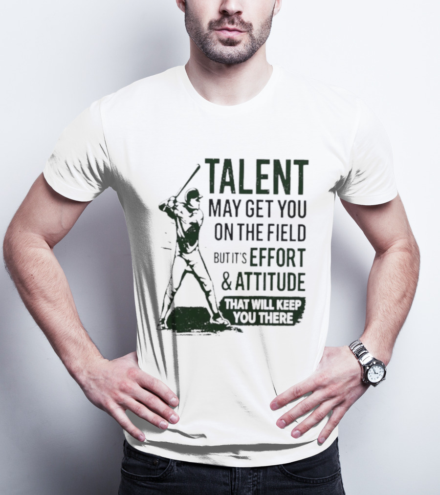 Talent May Get You On The Field Effort Attitude Baseball Motivation T-Shirt