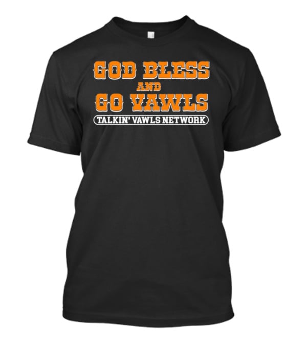 God Bless And Go Vawls Talkin Vawls Network Tennessee Volunteers T-Shirt