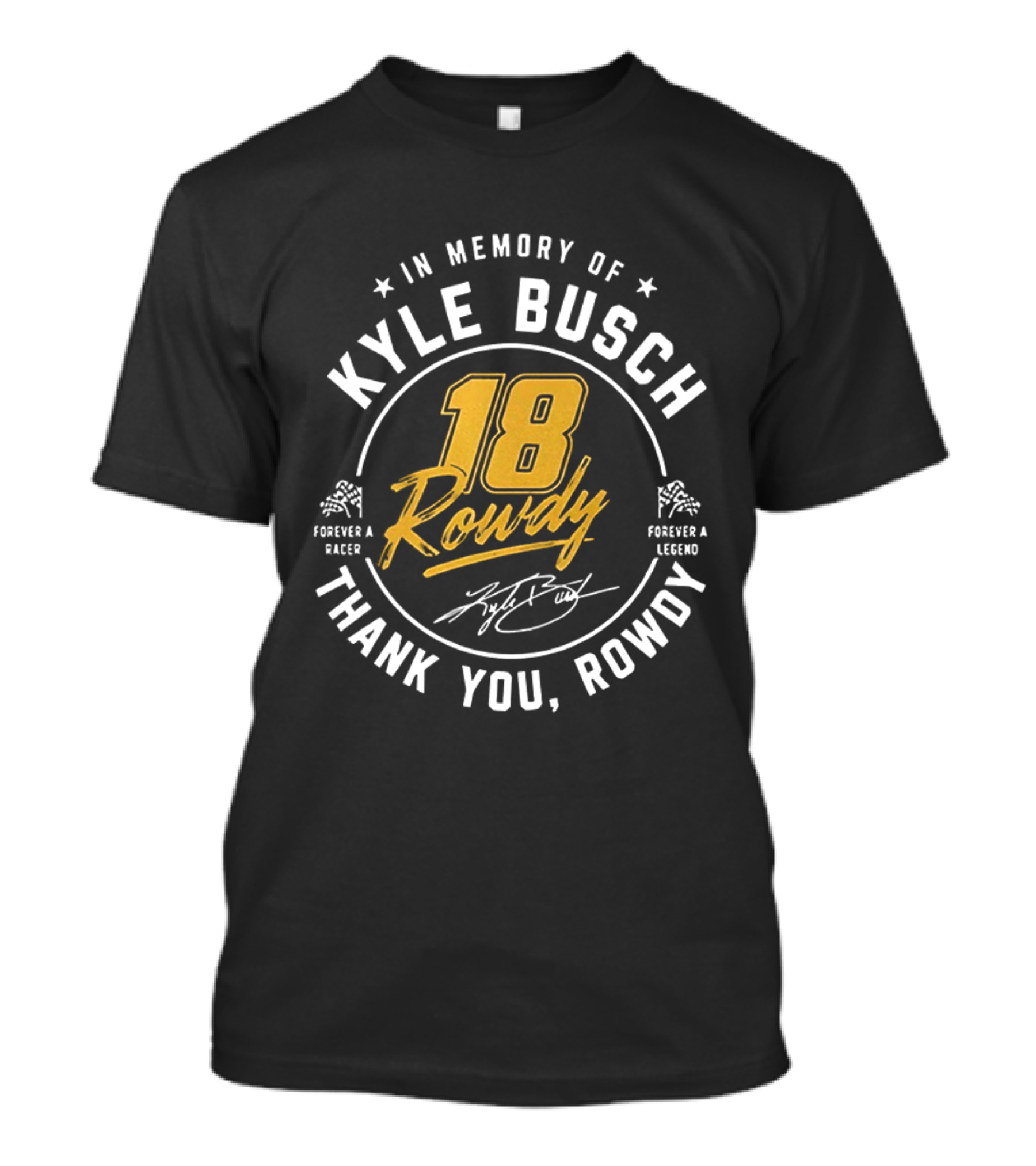 In Memory Of Kyle Busch 18 Rowdy Forever A Racer Forever A Legend Thank You Rowdy T-Shirt