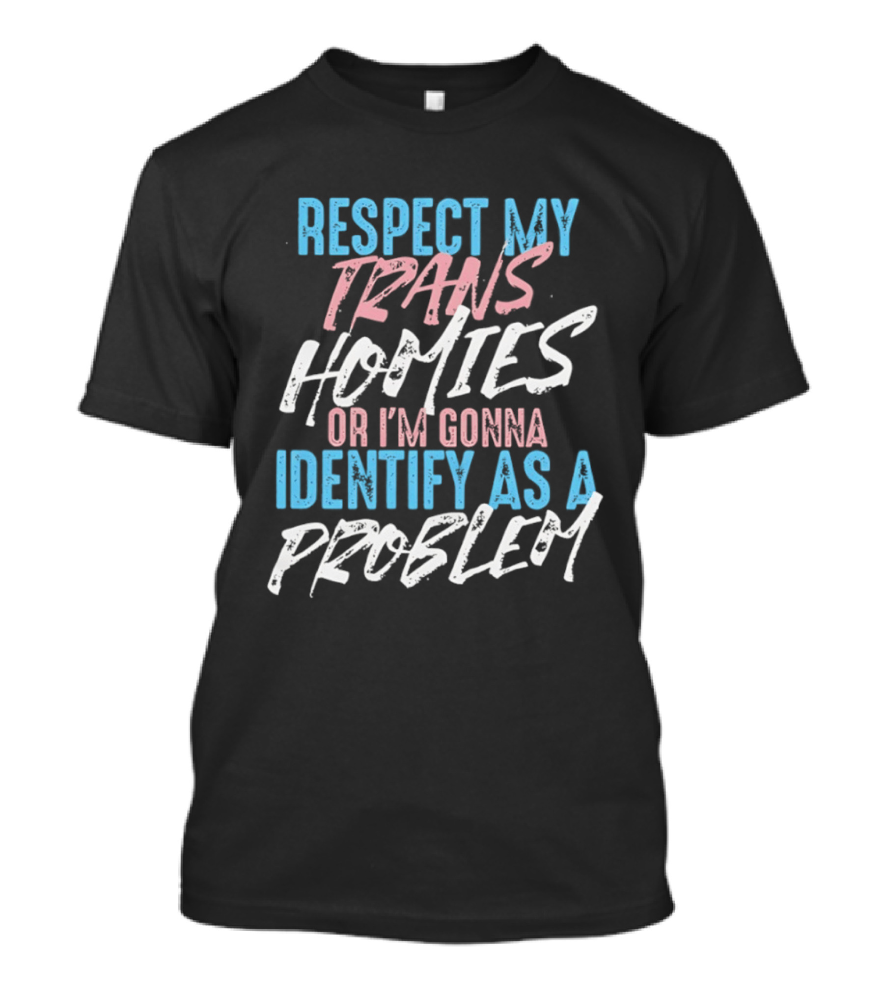 Respect My Trans Homies Identify As A Problem Transgender LGBTQ Support T-Shirt