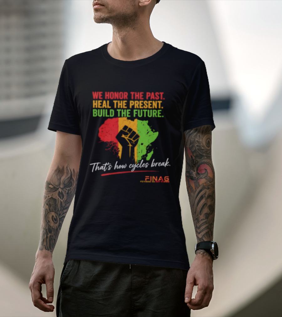 We Honor The Past Heal The Present Build The Future That's How Cycles Break RINAG T-Shirt