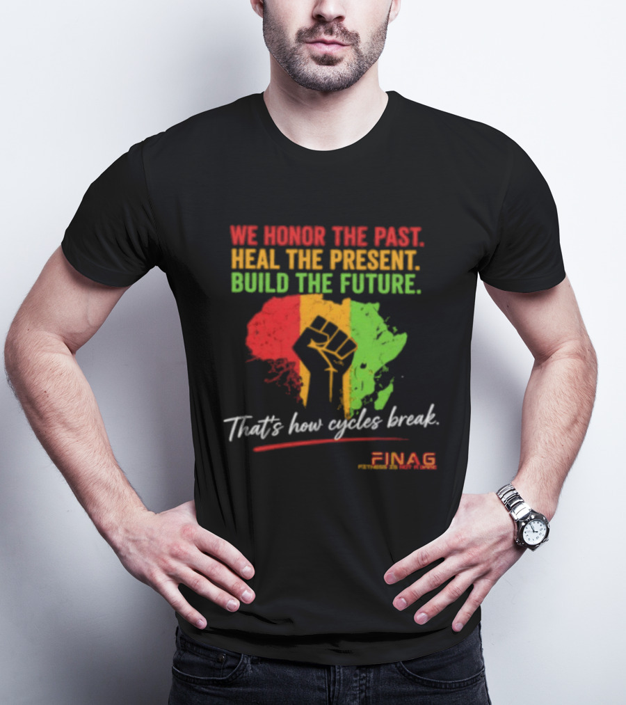 We Honor The Past Heal The Present Build The Future That's How Cycles Break RINAG T-Shirt