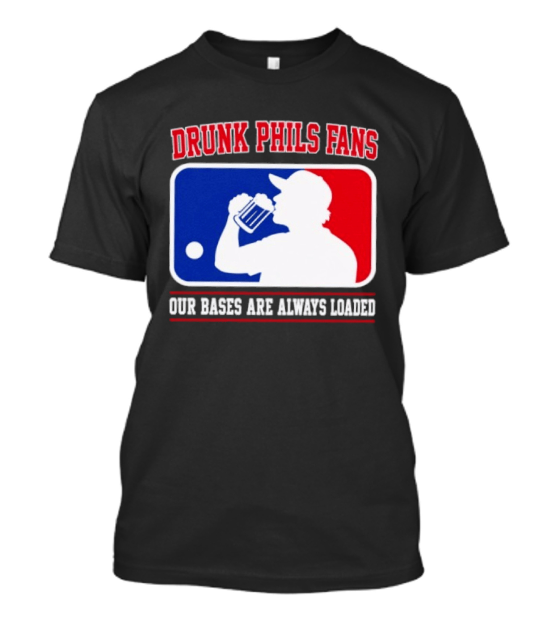 Drunk Phils Fans Our Bases Are Always Loaded MLB T-Shirt