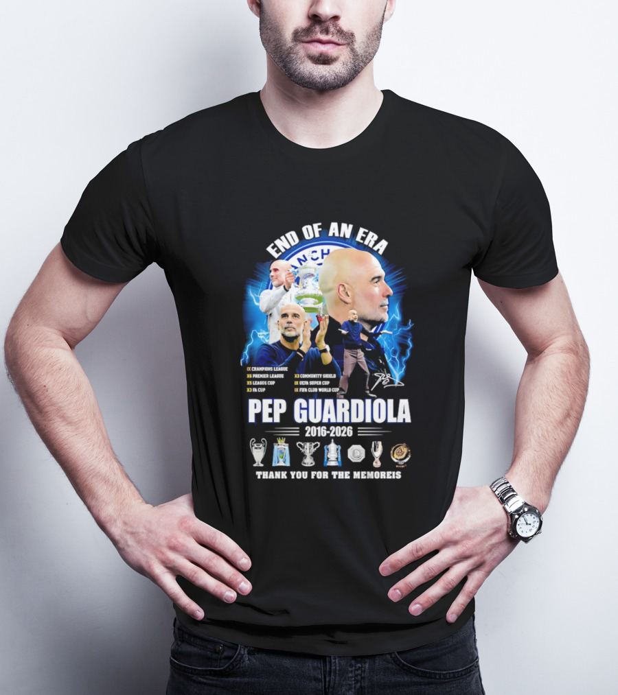 End Of An Era Pep Guardiola 2016 2026 Thank You For The Memories Manchester Blue Achievements T-Shirt
