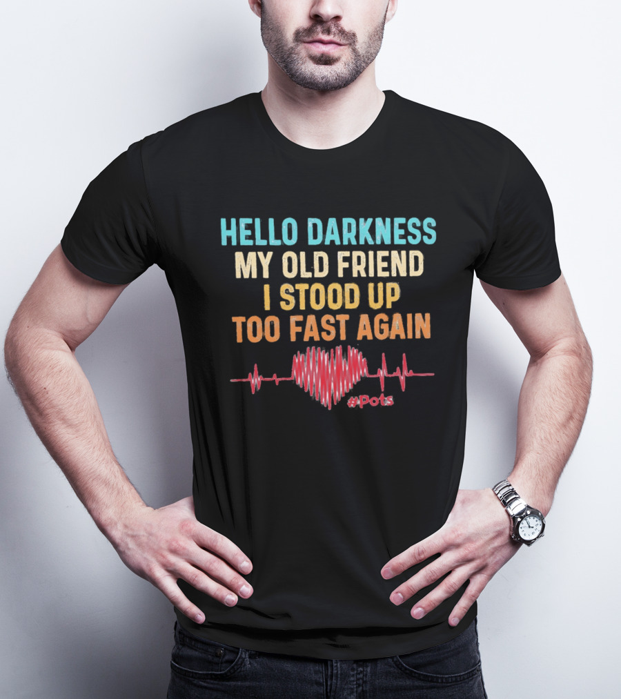 Hello Darkness My Old Friend I Stood Up Too Fast Again Heartbeat POTS T-Shirt