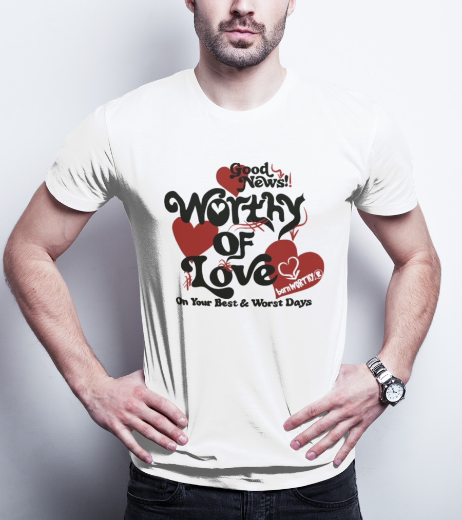 Good News Worthy Of Love On Your Best & Worst Days Heart Artistry T-Shirt