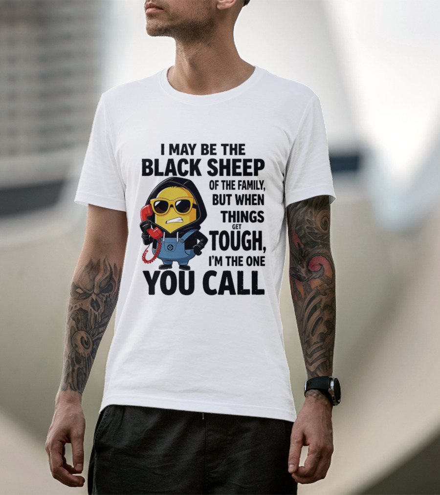 I May Be The Black Sheep Of The Family But When Things Get Tough I'm The One You Call Minion T-Shirt