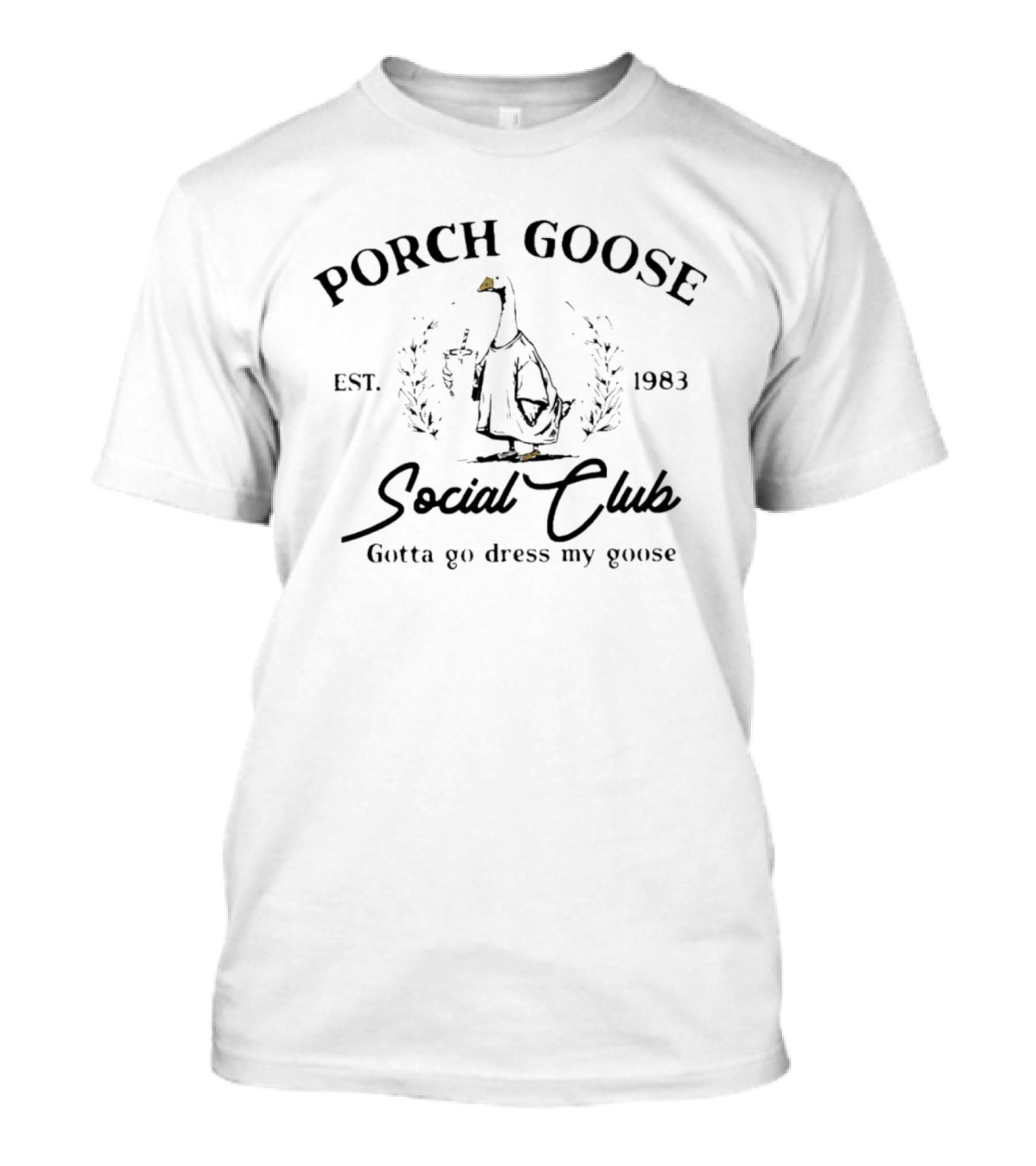 Porch Goose Social Club Gotta Go Dress My Goose Est 1983 T-Shirt