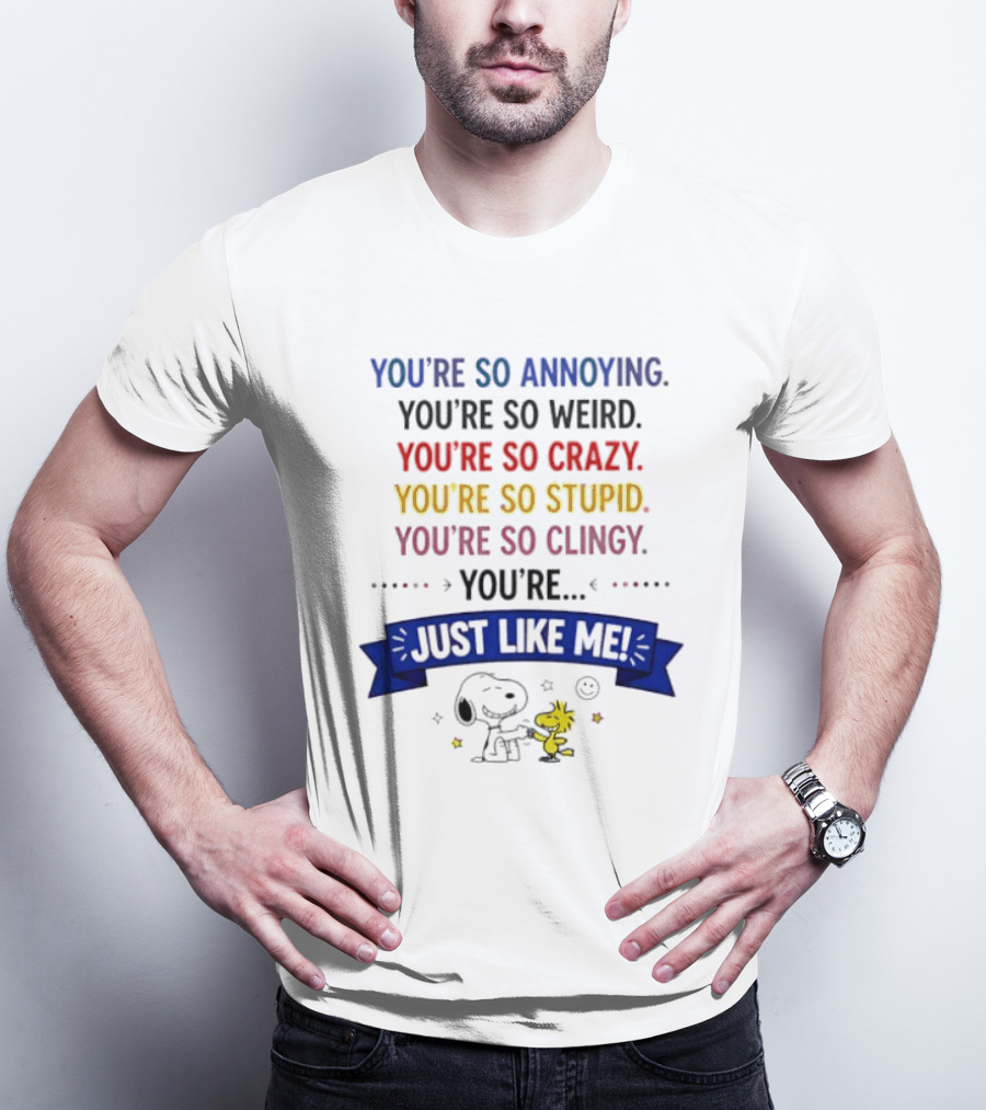 You're So Annoying Weird Crazy Stupid Clingy Just Like Me Snoopy Woodstock Peanuts T-Shirt