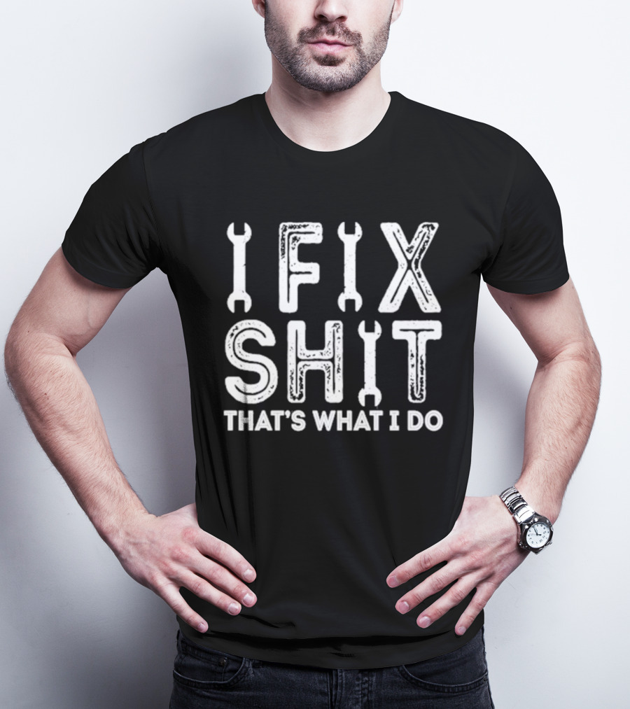 IFIX SHIT THAT'S WHAT I DO Wrench Letters Mechanic T-Shirt
