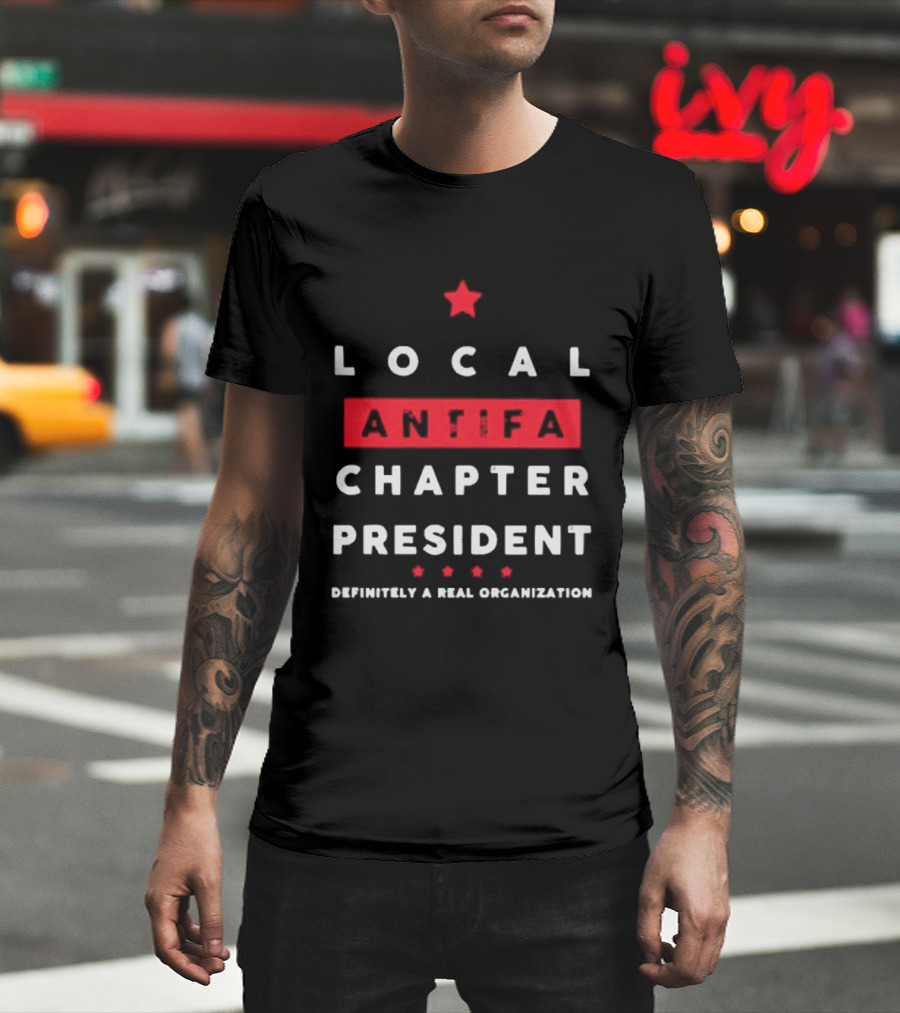 Local Antifa Chapter President Definitely A Real Organization T-Shirt