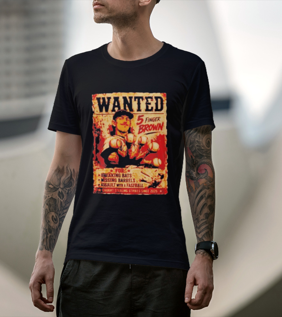 Wanted 5 Finger Brown For Breaking Bats Missing Barrels And Assault With A Fastball Caught Stealing Strikes Since 2026 T-Shirt