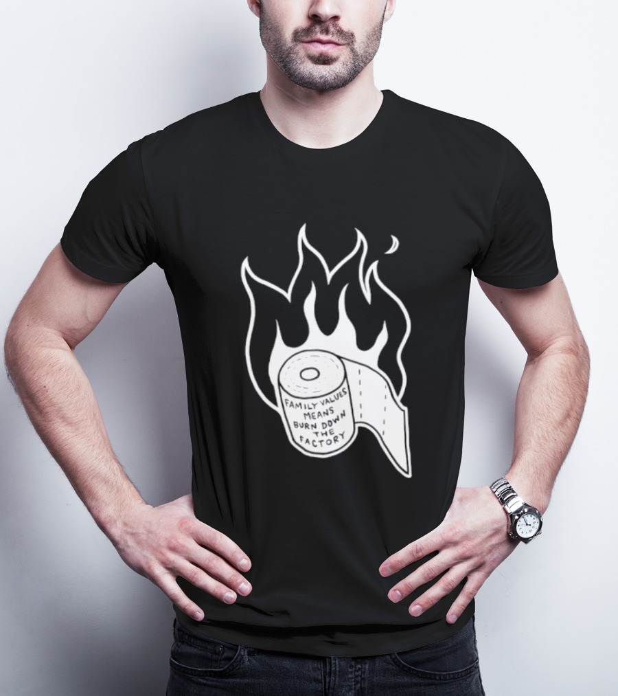 Family Values Means Burn Down Factory Fire T-Shirt
