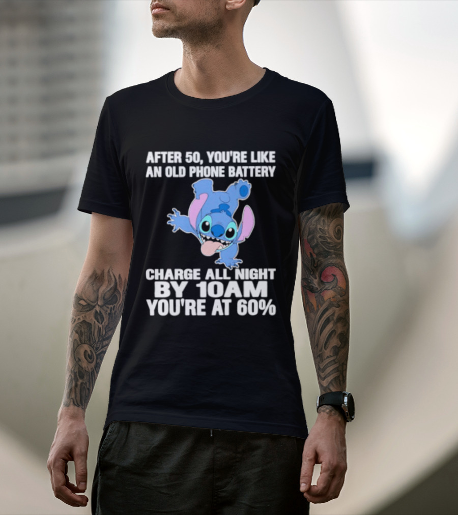 Stitch After 50 You're Like An Old Phone Battery Charge All Night By 10am You're At 60% T-Shirt