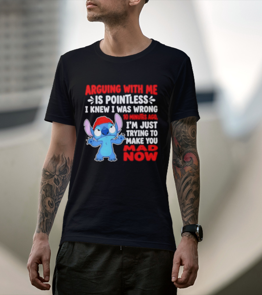 Arguing With Me Is Pointless I Knew I Was Wrong 10 Minutes Ago Funny Stitch Trying To Prove You Mad Now T-Shirt
