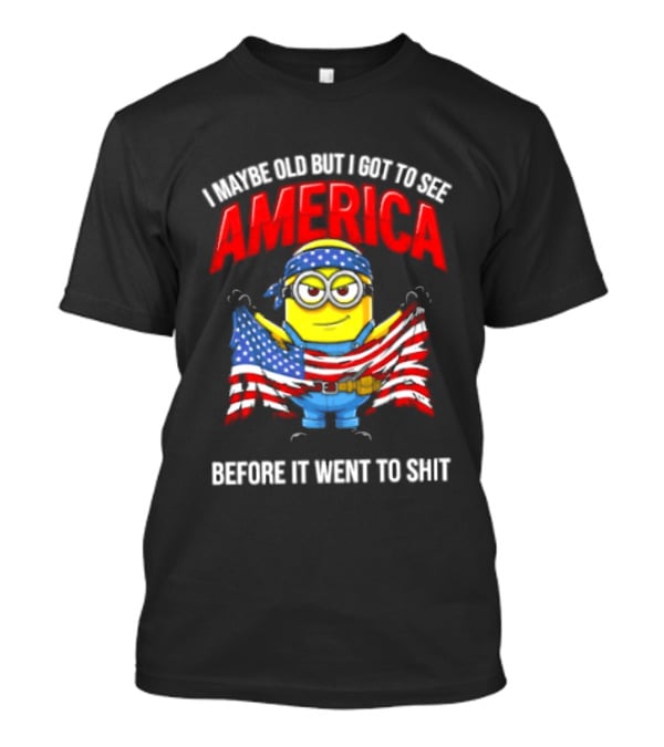 Minion I Maybe Old But I Got To See America Before It Went To Shit T-Shirt