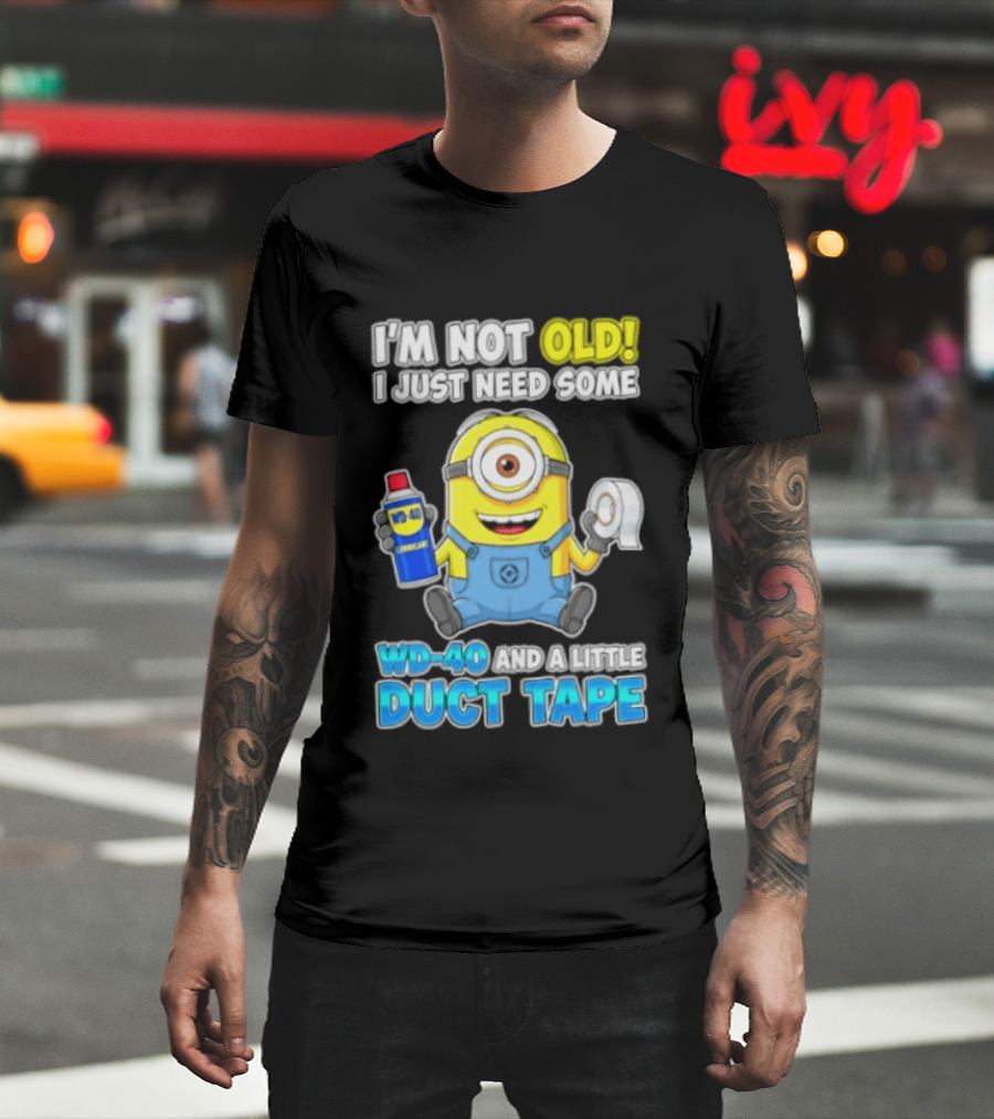 I'm Not Old Minion Needs WD 40 And Duct Tape Humor T-Shirt