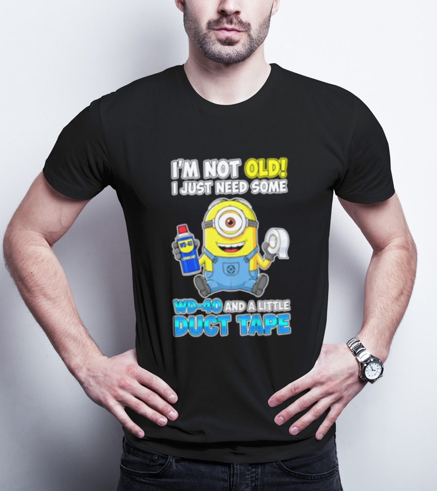 I'm Not Old Minion Needs WD 40 And Duct Tape Humor T-Shirt
