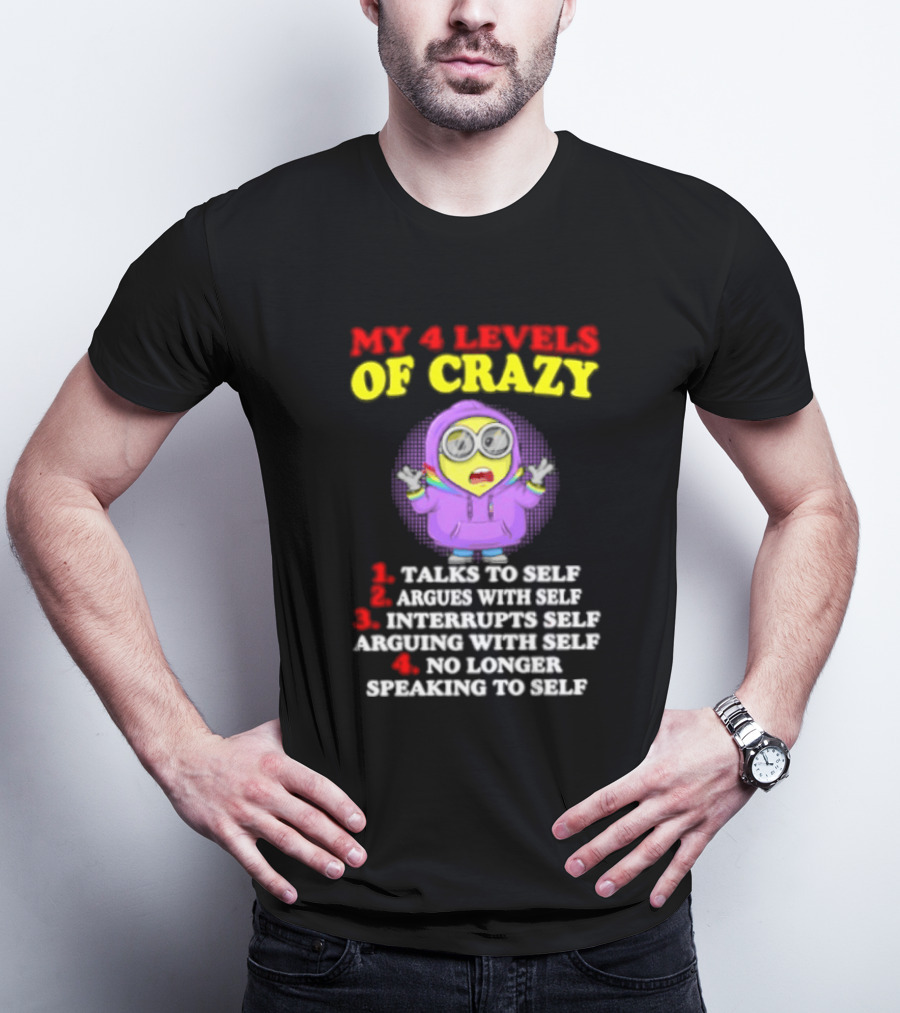 Minion My 4 Levels Of Crazy Talks To Self Argues With Self T-Shirt