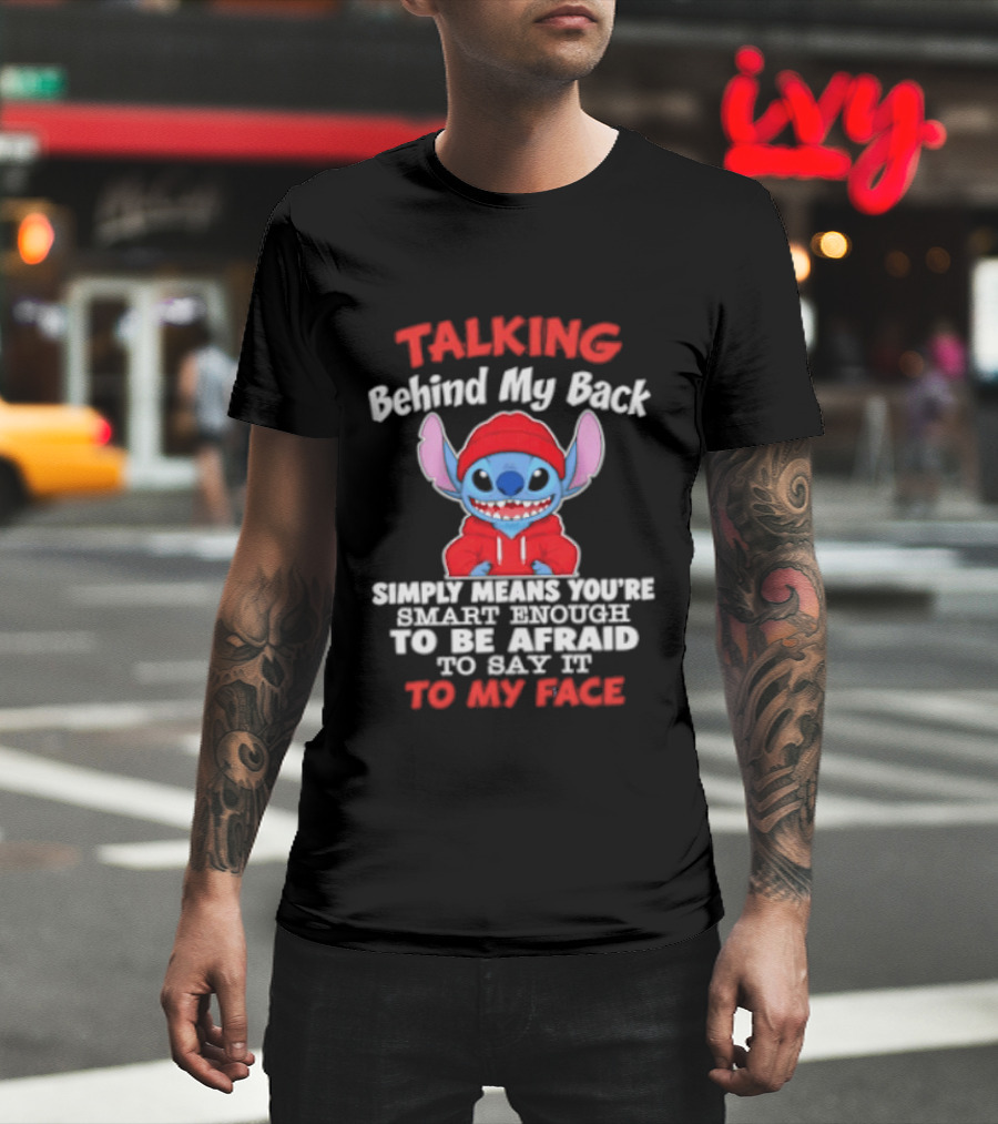 Stitch Talking Behind My Back Simply Means You're Smart Enough Scared To Say It To My Face T-Shirt