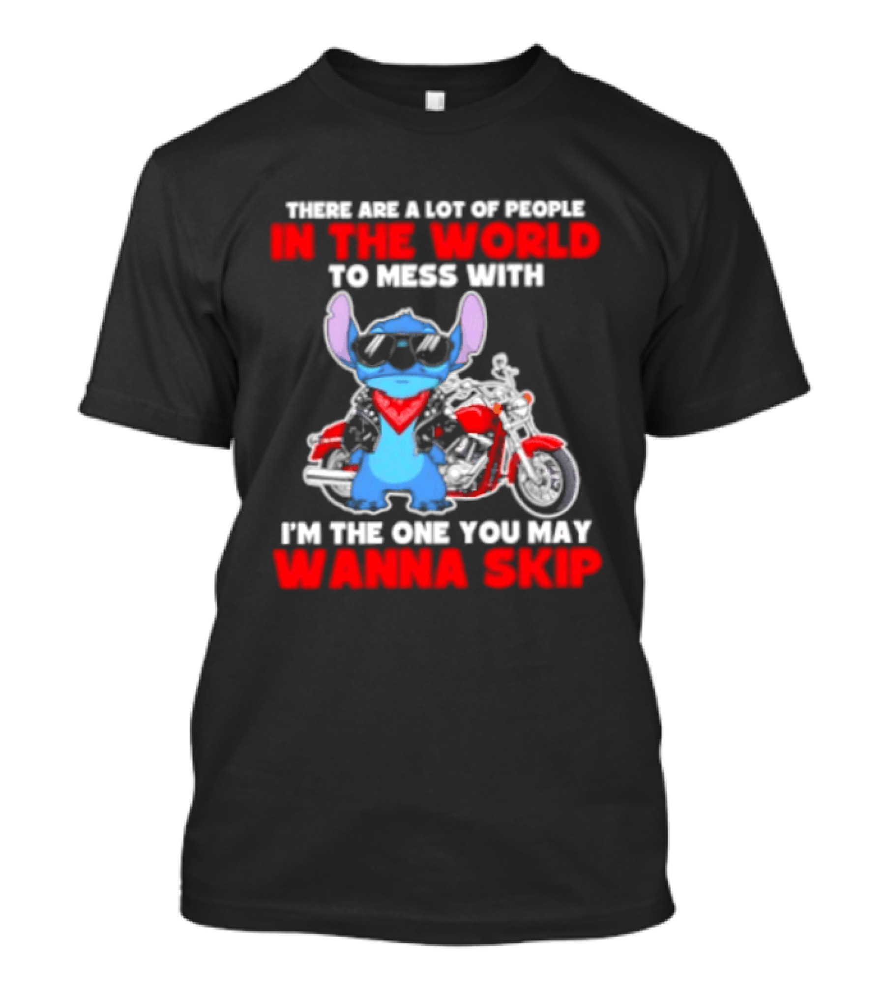 Stitch There Are A Lot Of People In The World To Mess With I'm The One You May Wanna Skip T-Shirt