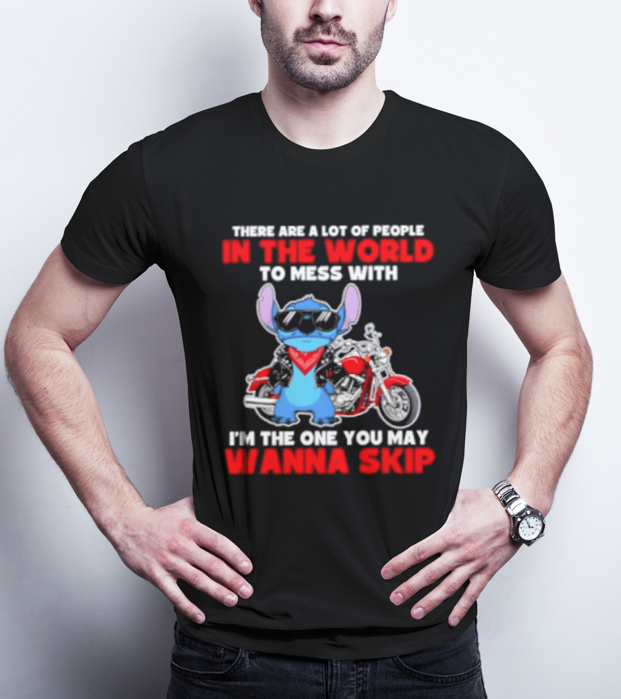 Stitch There Are A Lot Of People In The World To Mess With I'm The One You May Wanna Skip T-Shirt