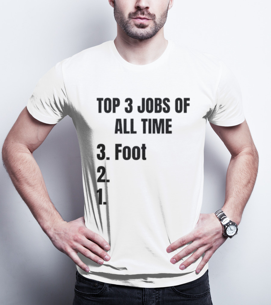 Top 3 Jobs Of All Time 3 Foot 2 1 T-Shirt
