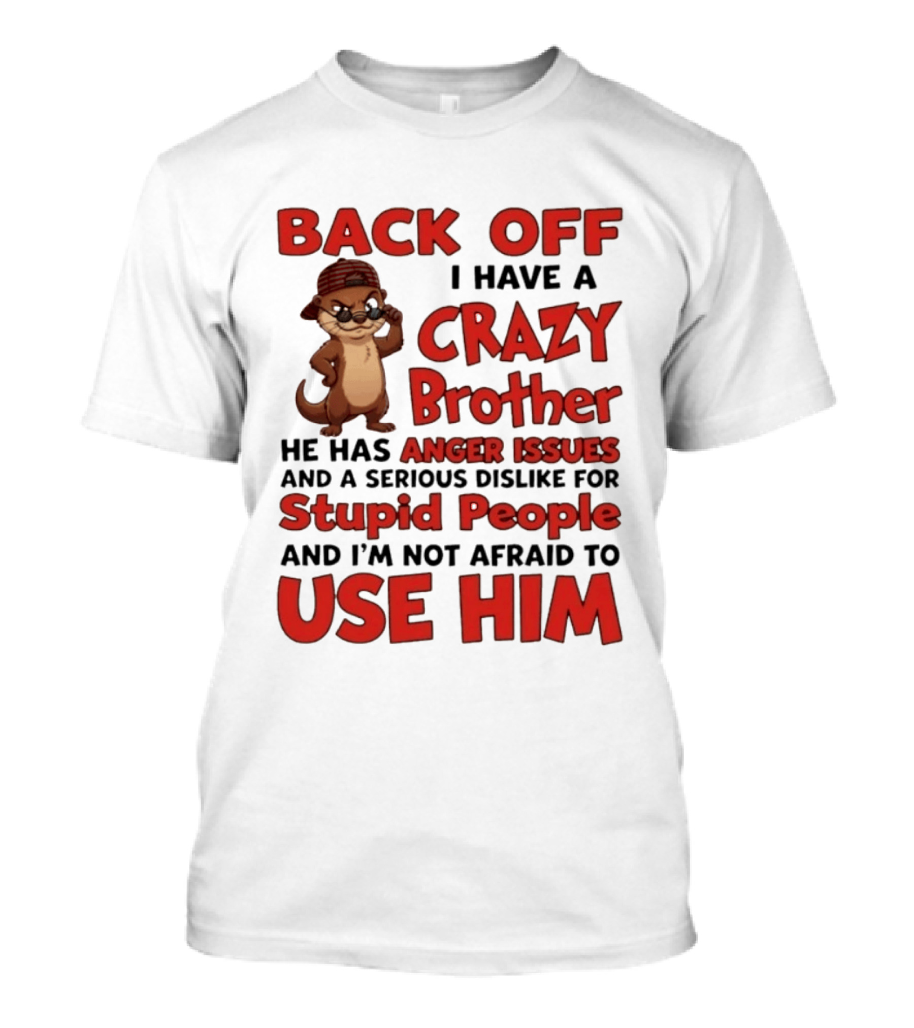 Back Off I Have A Crazy Brother He Has Anger Issues Dislike For Stupid People Use Him Otter Humor T-Shirt