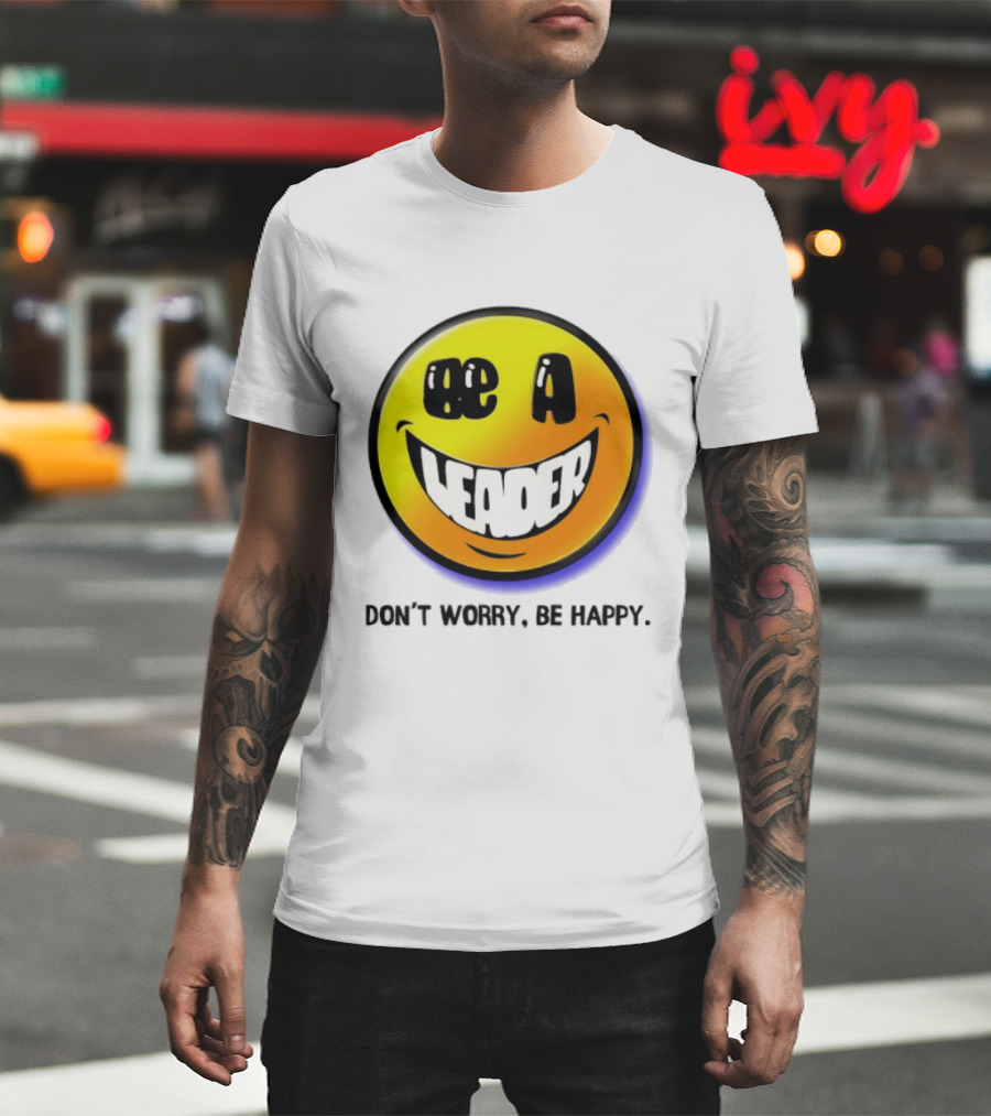 Be A Leader Smile Face Don't Worry Be Happy T-Shirt
