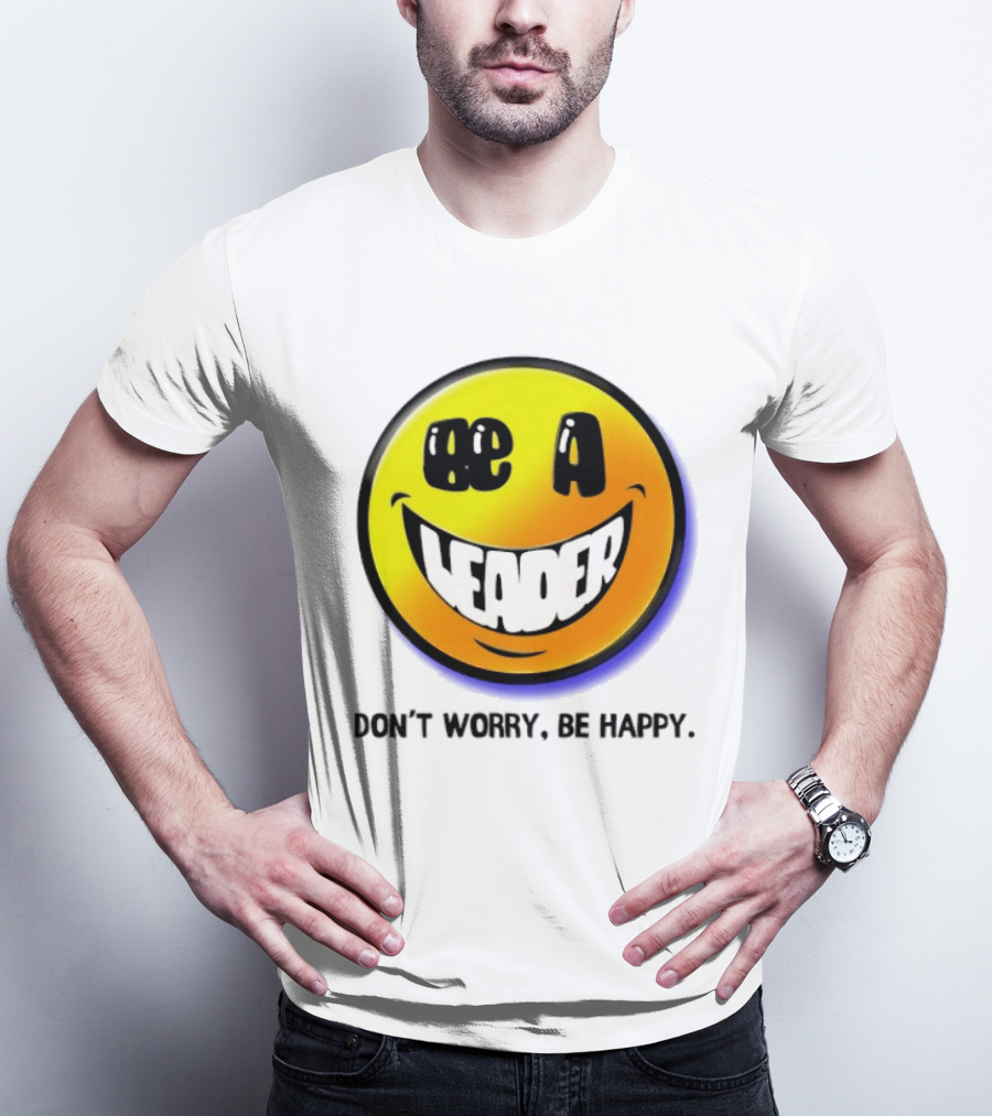 Be A Leader Smile Face Don't Worry Be Happy T-Shirt